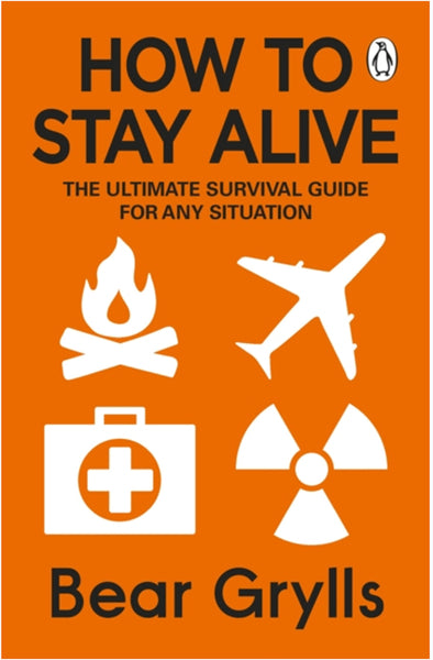 How To Stay Alive: The Ultimate Survival Guide for Any Situation ...